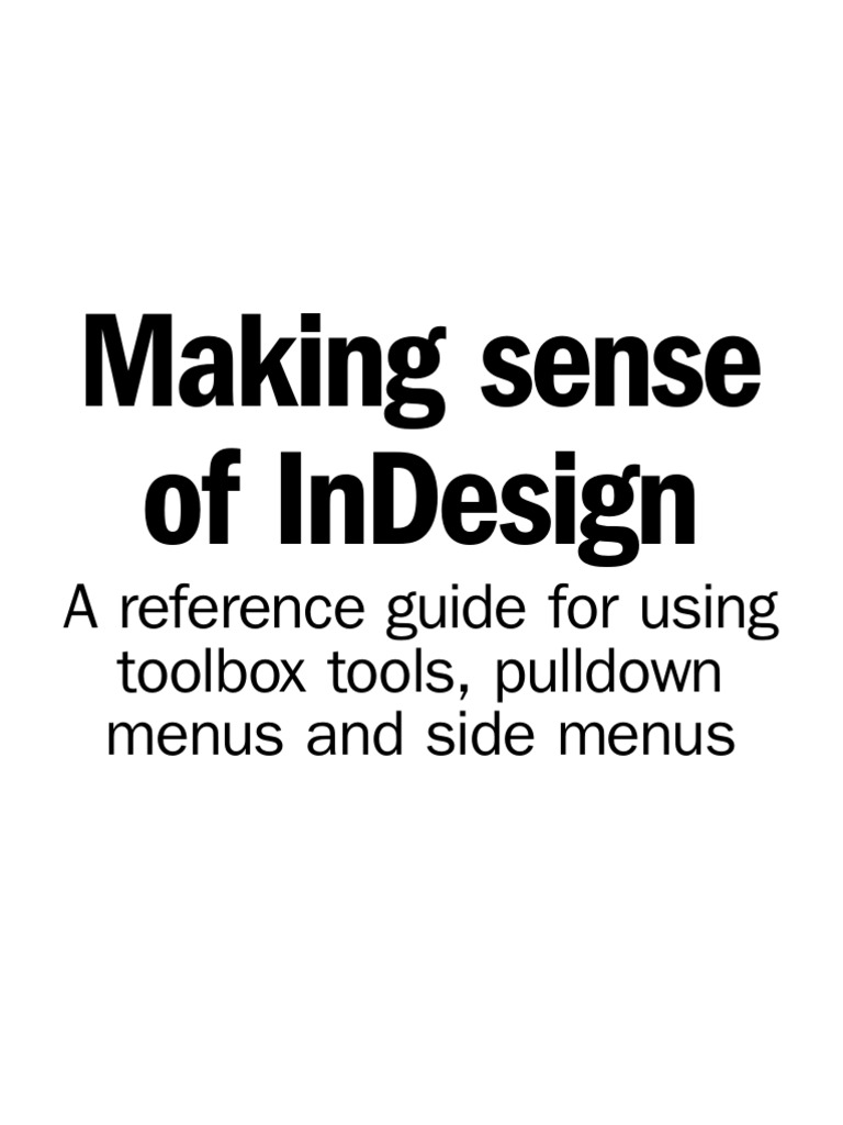Making Sense of Indesign: A Reference Guide For Using Toolbox Tools, Pulldown Menus and Side ...