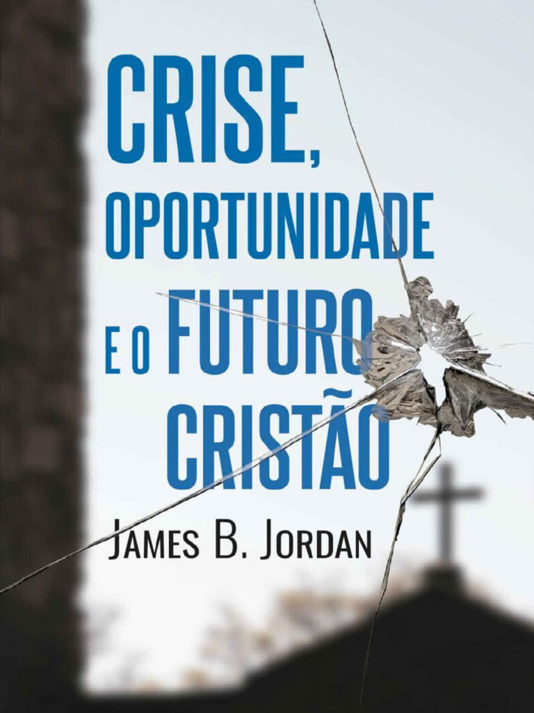 Crise, Oportunidade e o Futuro Cristão - James B - Jordan - 2021 ...