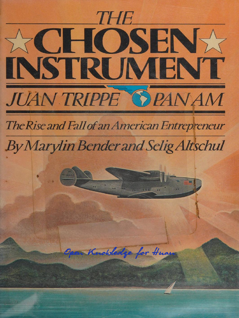 The Chosen Instrument - Pan Am, Juan Trippe, The Rise and Fall of An ...