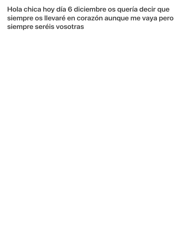 Hola chica hoy día 6 diciembre os quería decir que siempre os llevaré… | PDF