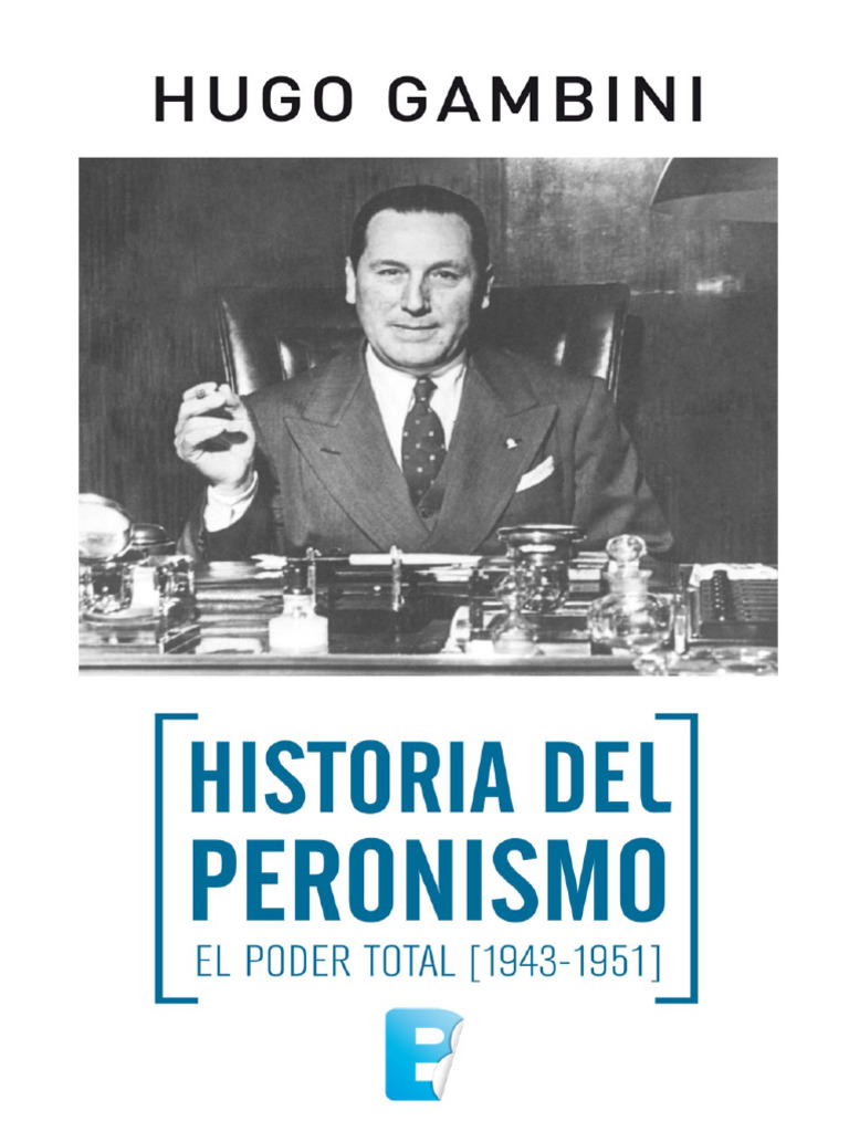 01 - Historia Del Peronismo - El Poder Total - 1943-1951 - Hugo Gambini | PDF | Argentina