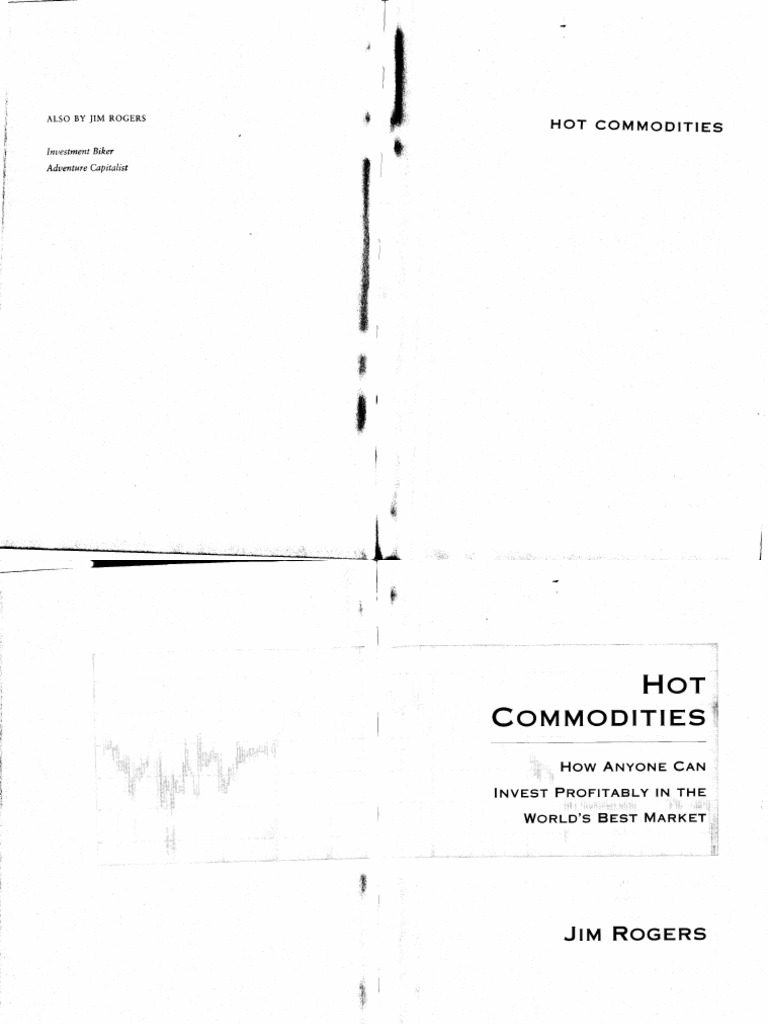 Hot Commodities - How Anyone Can Invest Profitably in The World's Best Marke - Jim Rogers | PDF