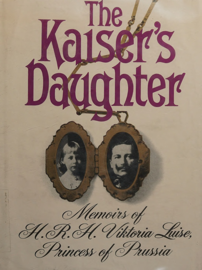 The Kaiser's Daughter_ Memoirs of H_ R_ H_ Viktoria Luise, -- Viktoria Luise, Princess of ...