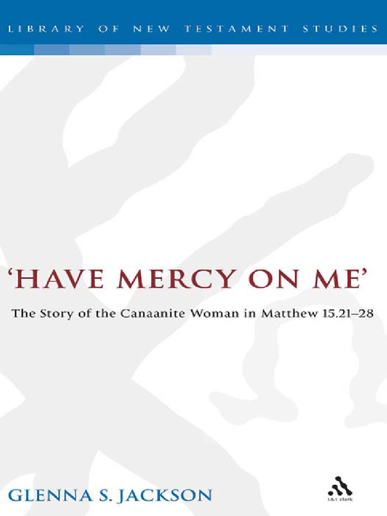 Have Mercy On Me The Story of The Canaanite Woman in Matthew 15 21 28 ...