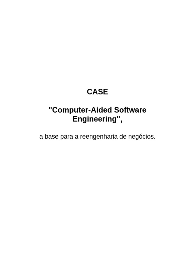 CASE - Computer Aided Software Engineering - A Base para a Reengenharia ...