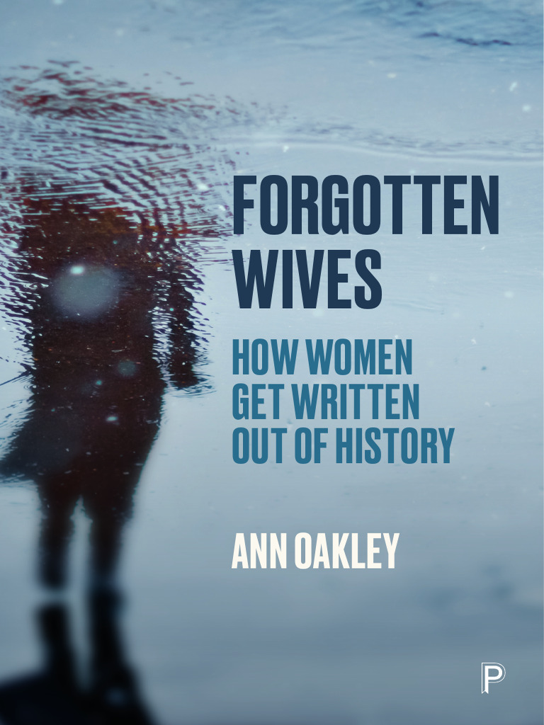 Ann Oakley - Forgotten Wives - How Women Get Written Out of History ...