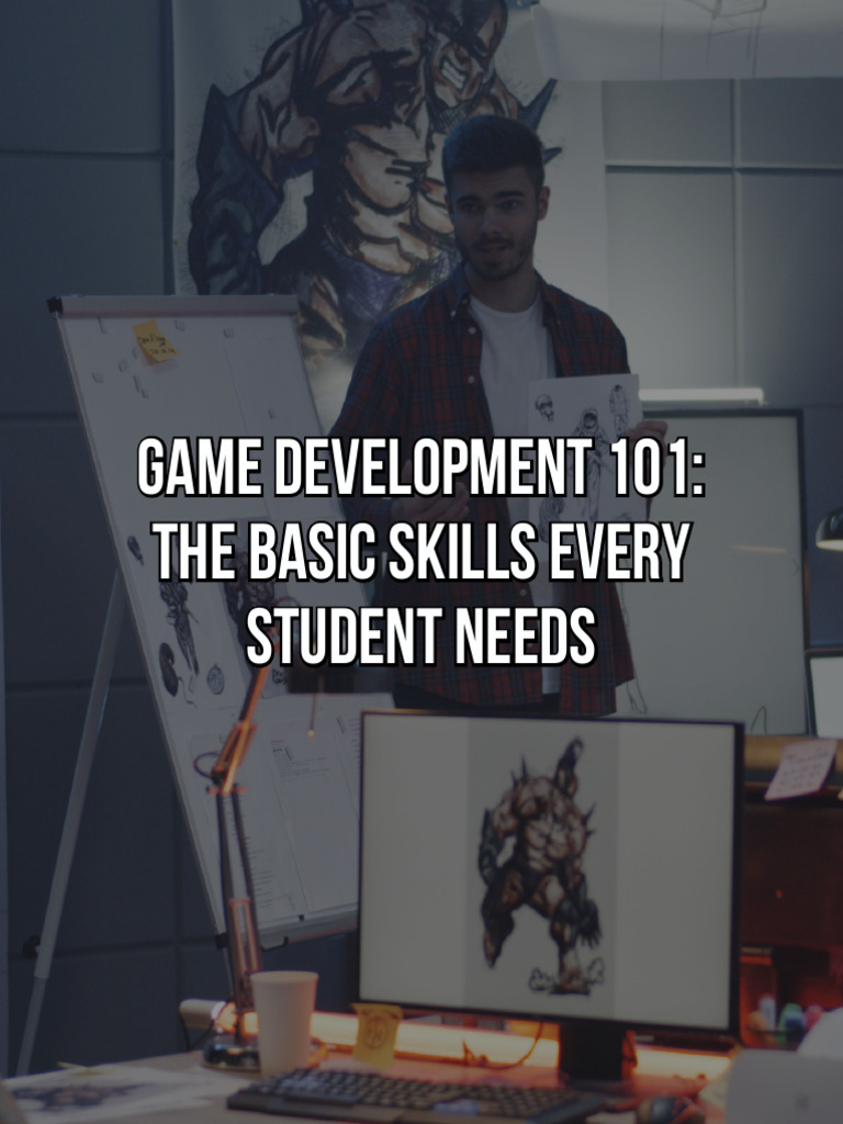 Game Development 101 the Basic Skills Every Student Needs | PDF