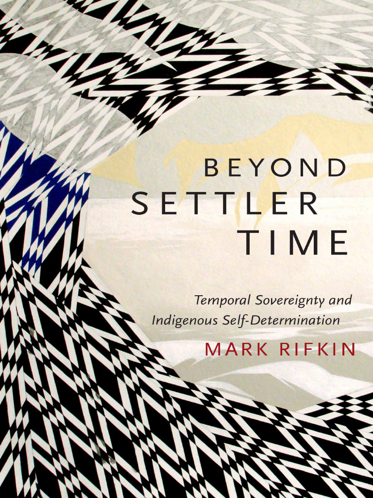 Mark Rifkin - Beyond Settler Time - Temporal Sovereignty and Indigenous ...