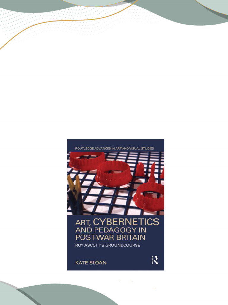 Art Cybernetics and Pedagogy in Post War Britain Roy Ascott s Groundcourse 1st Edition Kate ...