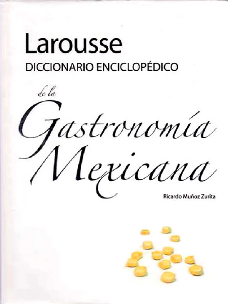 Larousse Diccionario Enciclopédico de La Gastronomía Mexicana - Ricardo Muñoz Zurita | PDF