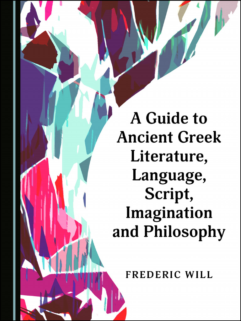 Frederic Will - A Guide to Ancient Greek Literature, Language, Script, Imagination and ...