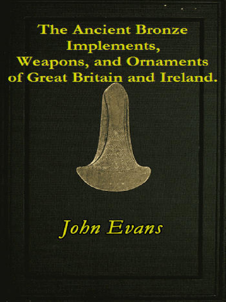 The Ancient Bronze Implements, Weapons, and Ornaments, of Great Britain ...