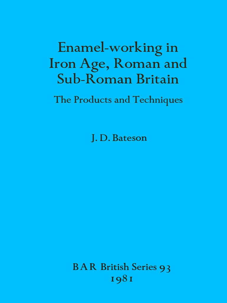 Enamel Working in Iron Age, Roman & Sub-Roman Britain - J. D. Bateson ...