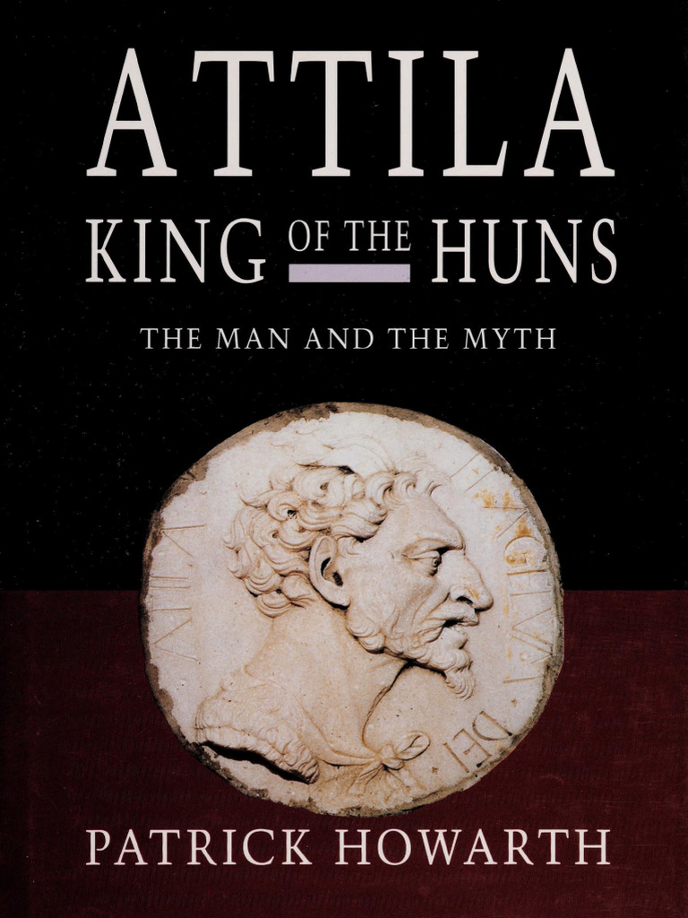 Patrick Howarth Attila King of the Huns the Man and the Myth | PDF ...
