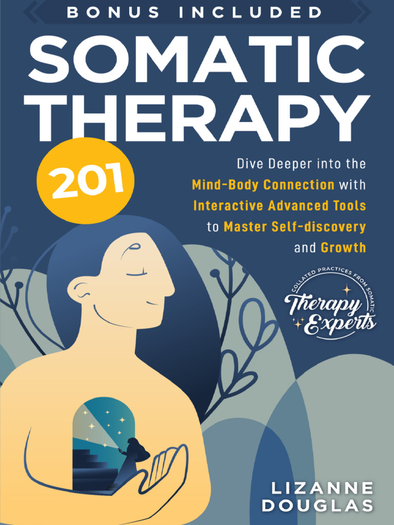 Somatic Therapy 201 Dive Deeper Into the Mind-Body Connection With Interactive Advanced Tools to ...