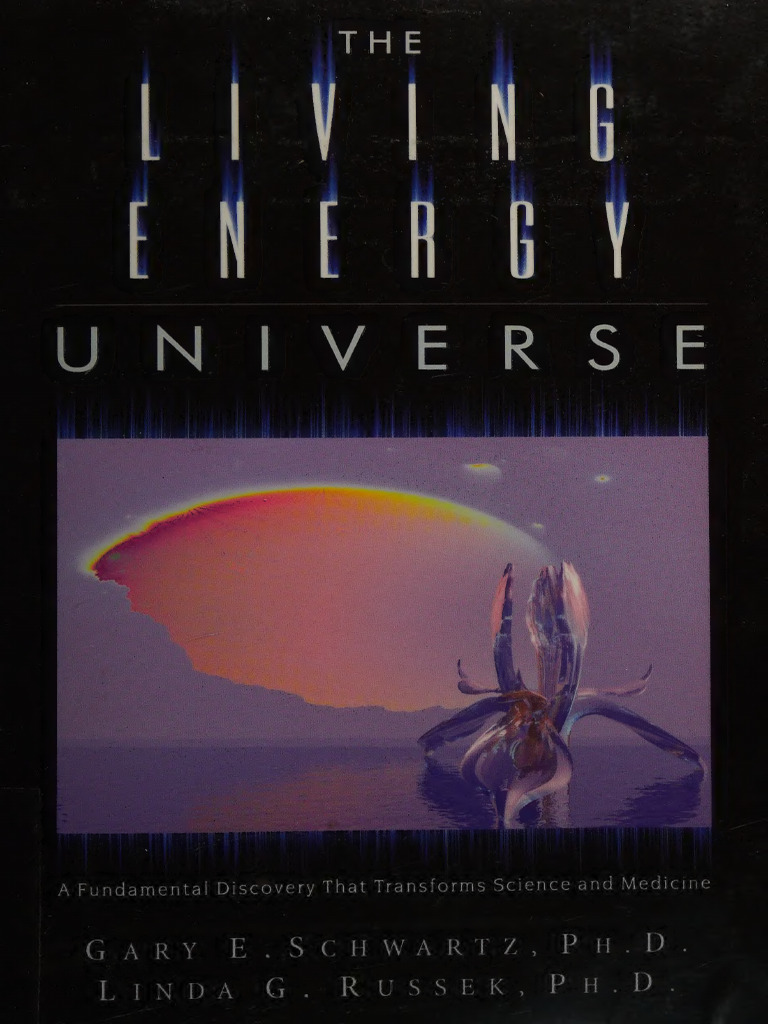 The Living Energy Universe Gary E Schwartz Linda G S Russek September ...