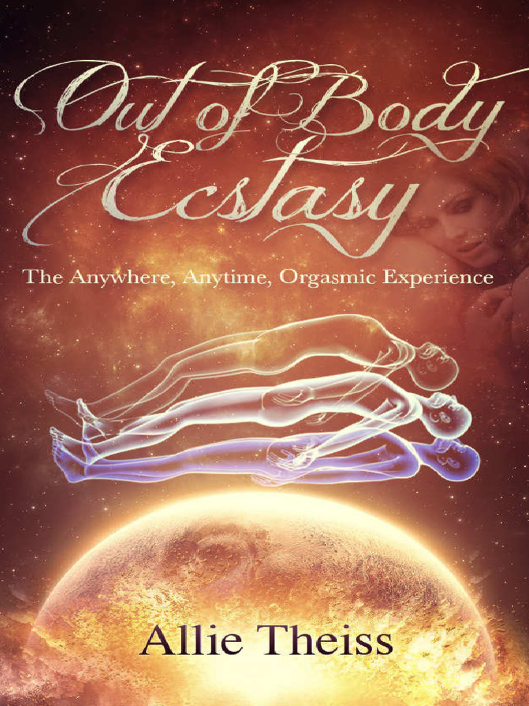 Out of Body Ecstasy - Telepathic, Dream, Astral Sex - The Anywhere, Anytime, Orgasmic Experience ...