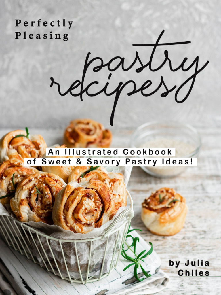 Perfectly Pleasing Pastry Recipes - An Illustrated Cookbook of Sweet ...