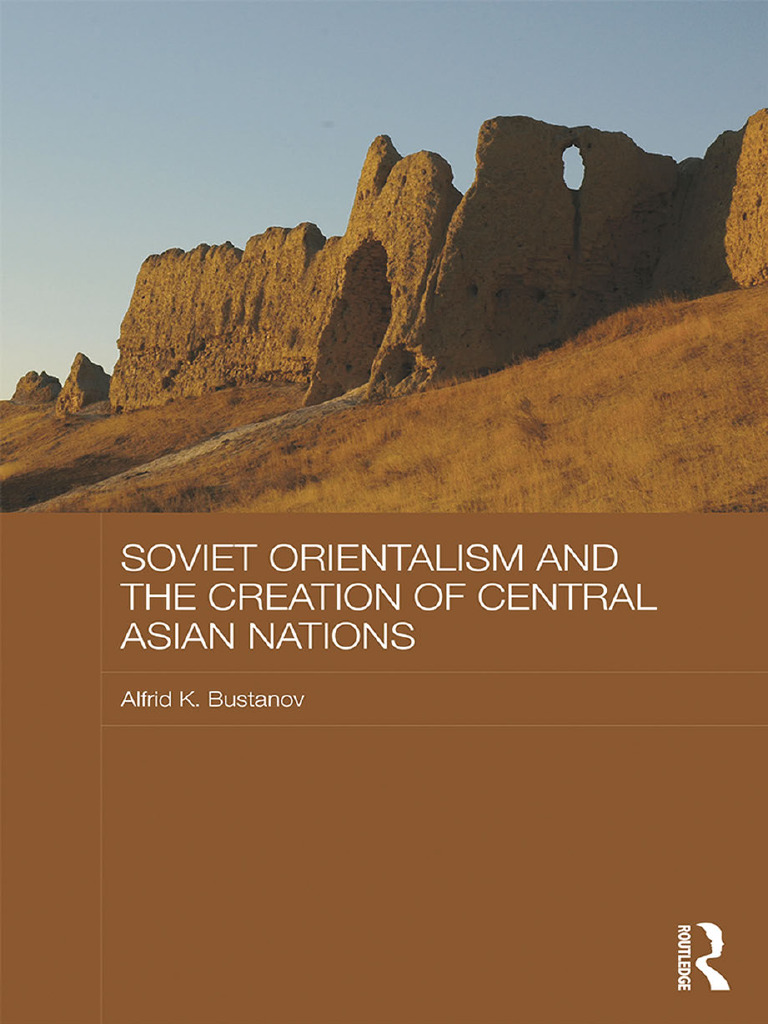 Soviet Orientalism and The Creation of Central Asian Nations - Alfrid K ...