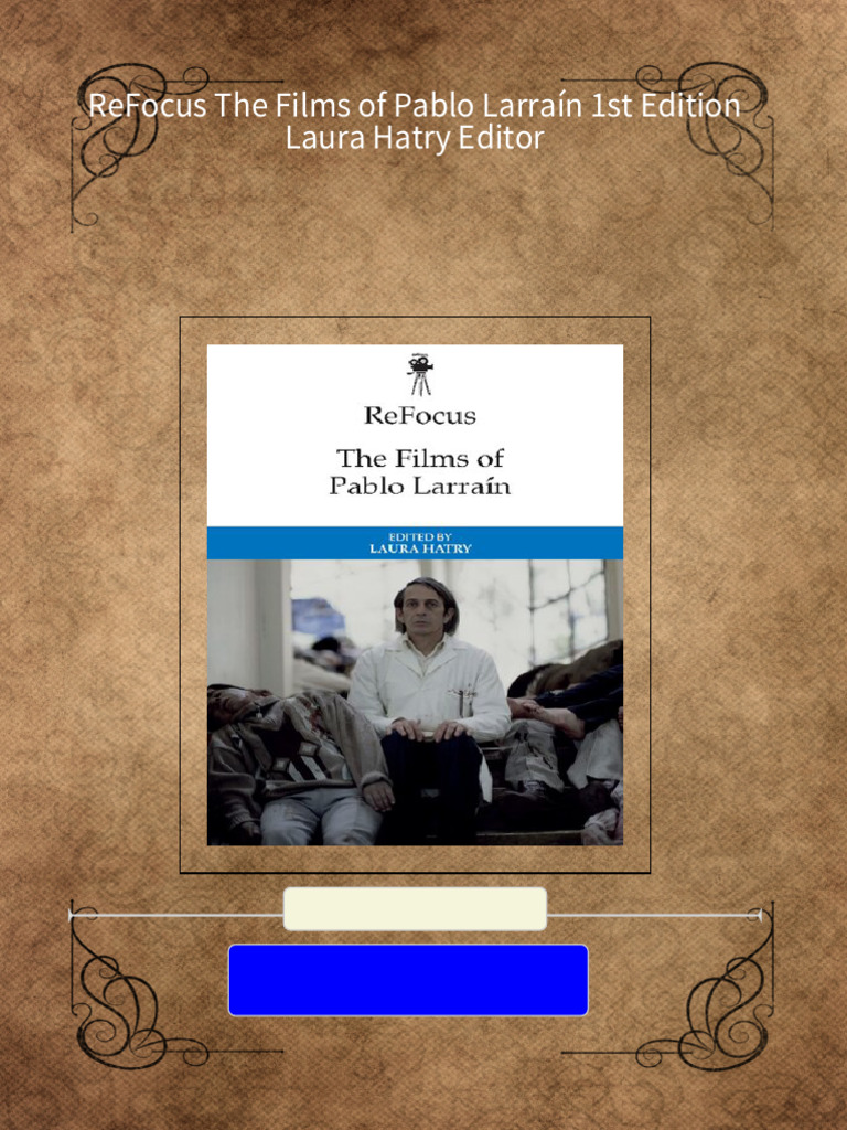 Full ReFocus The Films of Pablo Larraín 1st Edition Laura Hatry Editor Ebook All Chapters | PDF