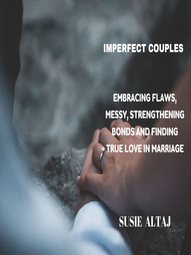 Imperfect Couples - Embracing Flaws, Messy, Strengthening Bonds and ...