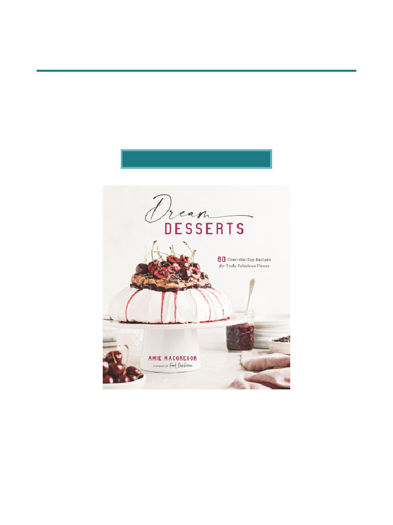 Before Gone Dream Desserts 60 Over The Top Recipes For Truly Fabulous ...
