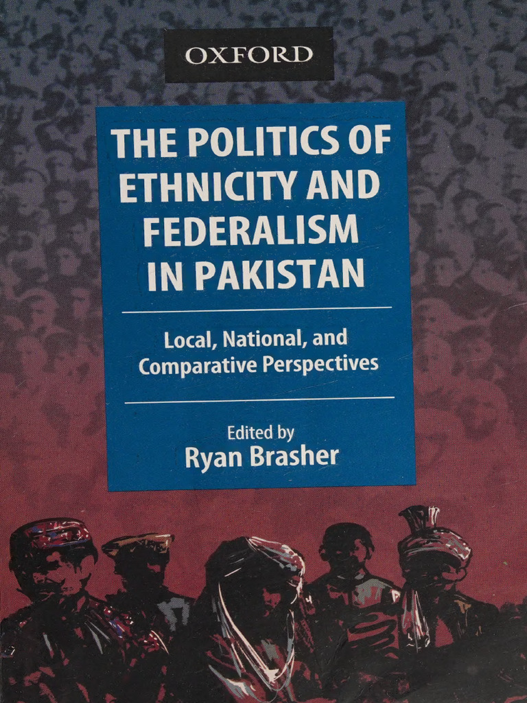 The Politics of - Ethnicity AND Federalism in Pakistan: Ryan Brasher ...