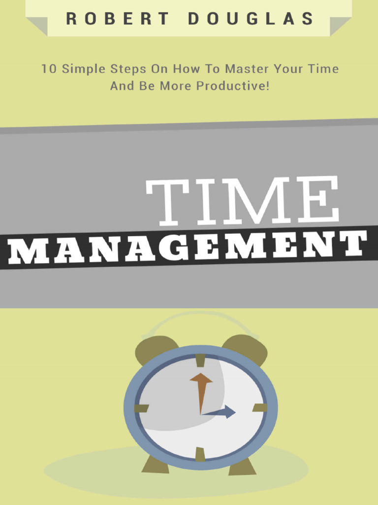 Time Management - 10 Simple Steps On How To Master Your Time and Be ...
