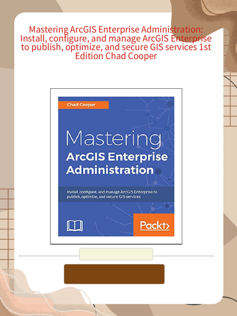 Mastering ArcGIS Enterprise Administration: Install, configure, and manage ArcGIS Enterprise to ...