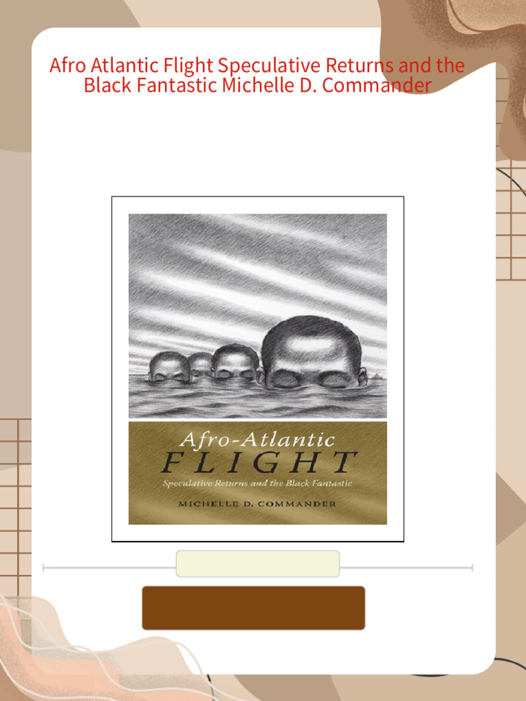 Afro Atlantic Flight Speculative Returns and the Black Fantastic ...