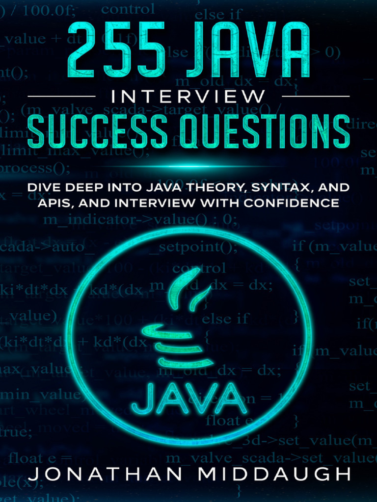 255 Java Interview Success Questions - Dive Deep Into Java Theory, Syntax, and APIs, and ...