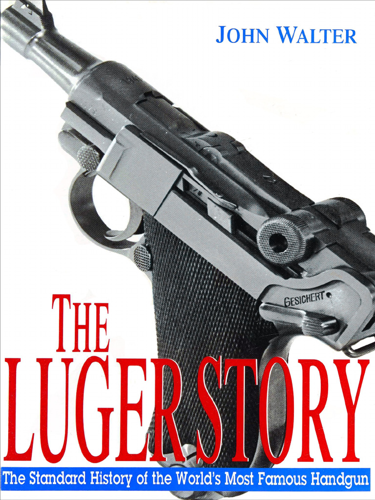 The Luger Story - The Standard History of The World's Most Famous ...