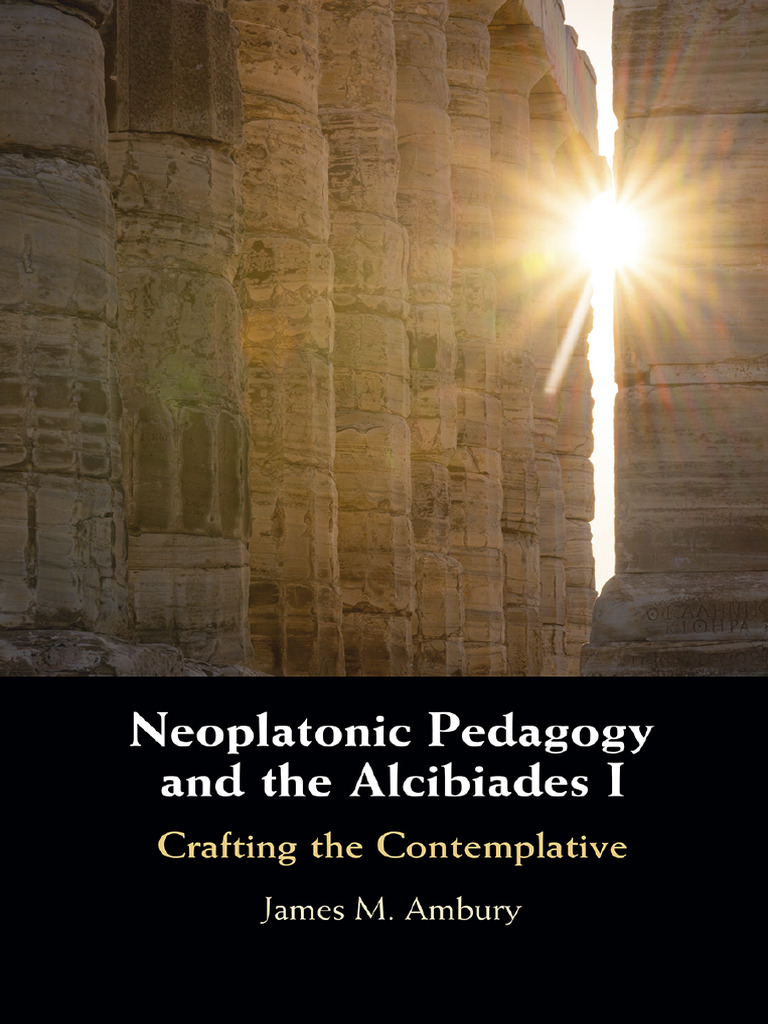 Neoplatonic Pedagogy and The Alcibiades I - Crafting The - James M ...