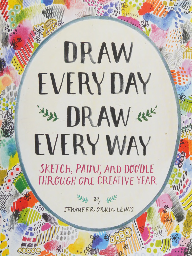 Draw Every Day, Draw Every Way - Sketch, Paint, and Doodle - Jennifer ...