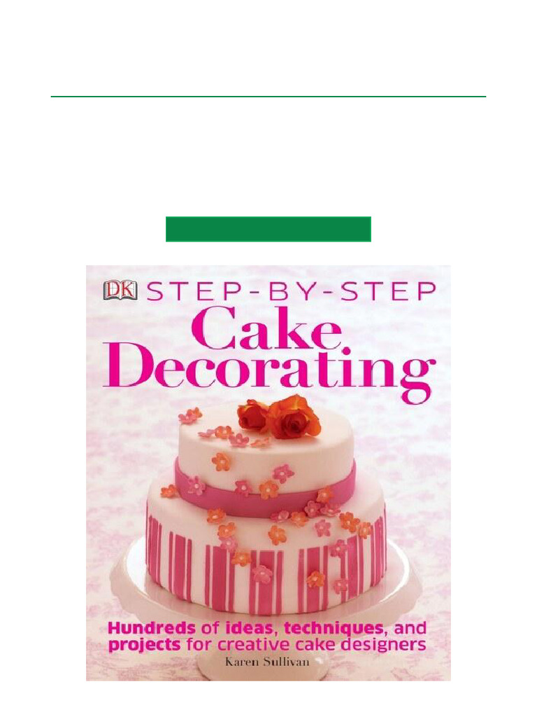 Step by Step Cake Decorating Hundreds of Ideas, Techniques, and ...
