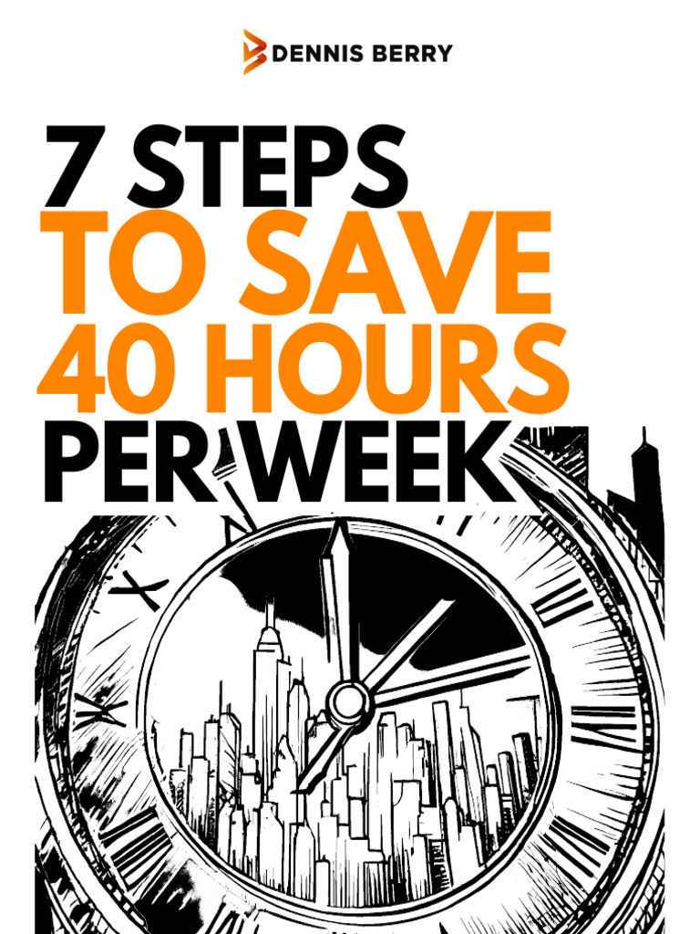 7 Steps To Save You 40 Hours Per Week | PDF | Goal | Time Management
