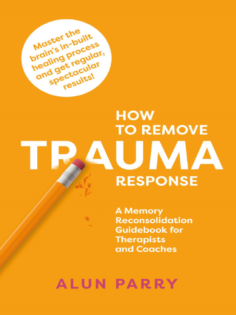 How to Remove Trauma Response a Memory Reconsolidation Guidebook for ...