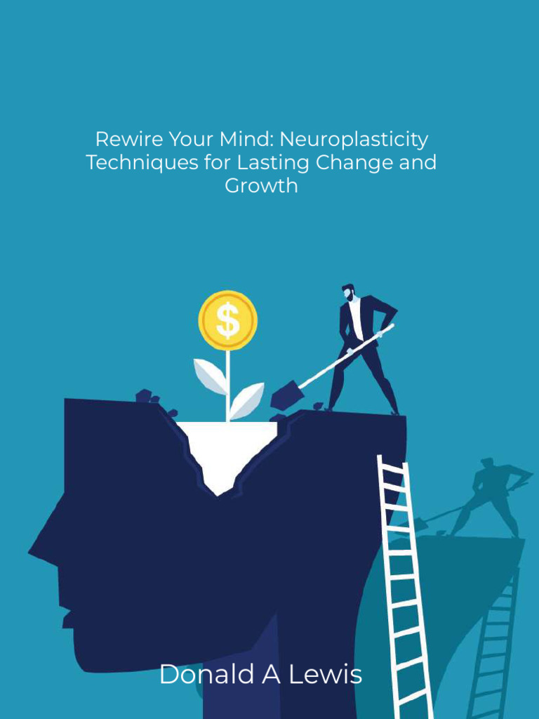 Rewire Your Mind Neuroplasticity Techniques for Lasting Change and ...