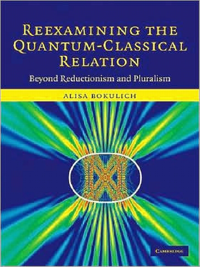 Bokulich - 2008 - Reexamining The Quantum Classical Relation Beyond Reductionism and Pluralism ...