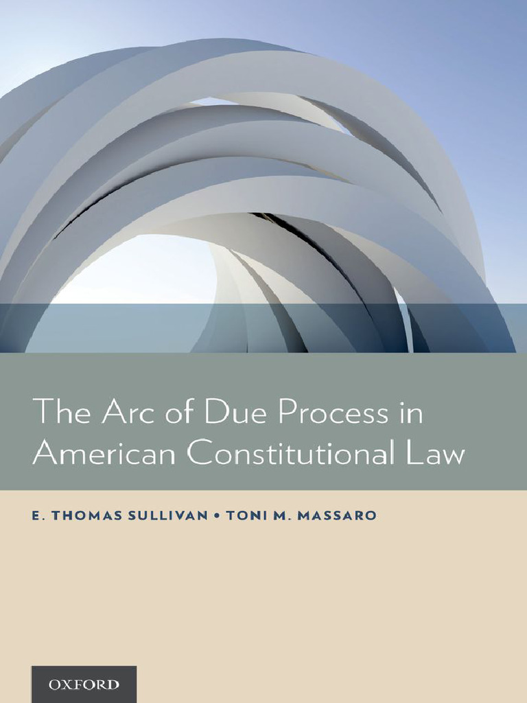 The Arc of Due Process in American Constitutional Law (E. Thomas Sullivan, Toni M. Massaro ...