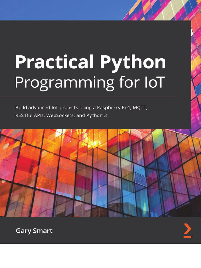 Gary Smart - Practical Python Prog for IoT_ Build advanc IoT projs Raspberry Pi 4, MQTT, RESTful ...