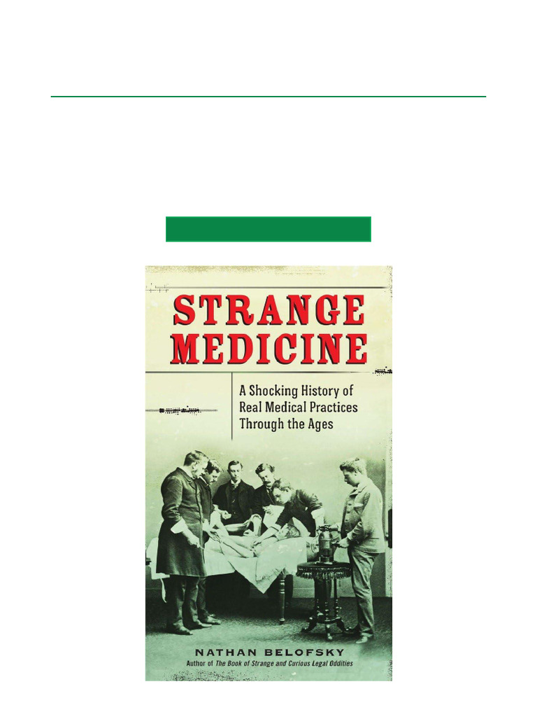 Strange Medicine A Shocking History of Real Medical Practices Through ...