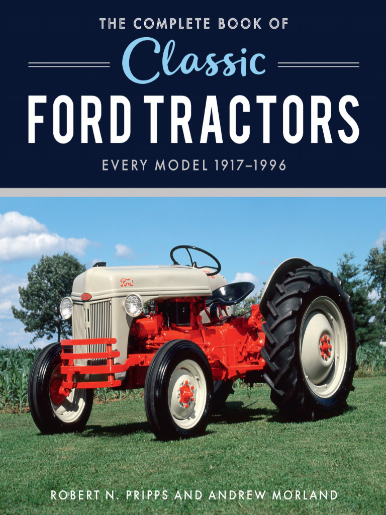 The Complete Book of Classic Ford Tractors Every Model 1917–1996 ...