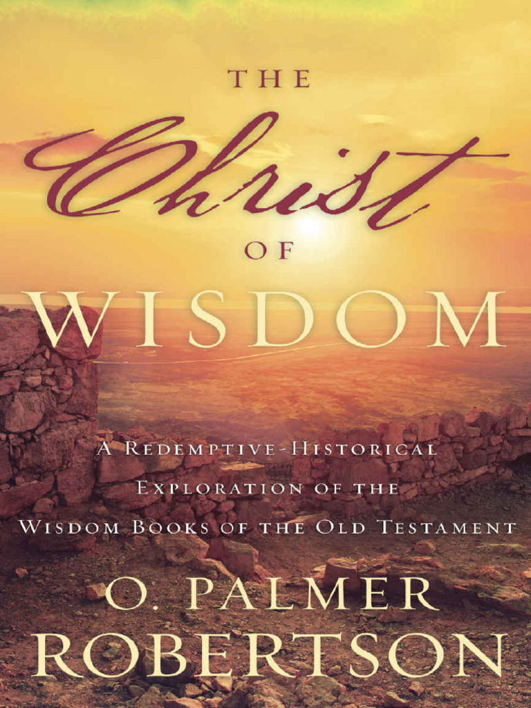 The Christ of Wisdom a Redemptive-Historical Exploration of the Wisdom ...