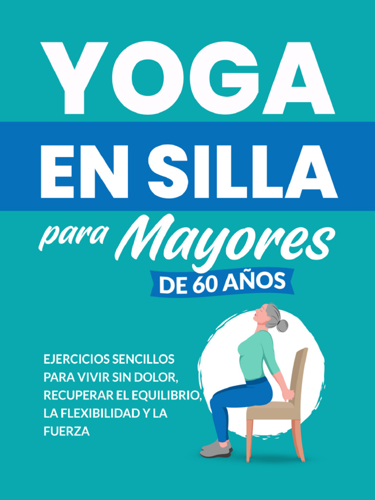 YOGA EN SILLA PARA MAYORES DE 60 AÑOS EJERCICIOS SENCILLOS PARA VIVIR SIN DOLOR, RECUPERAR EL ...