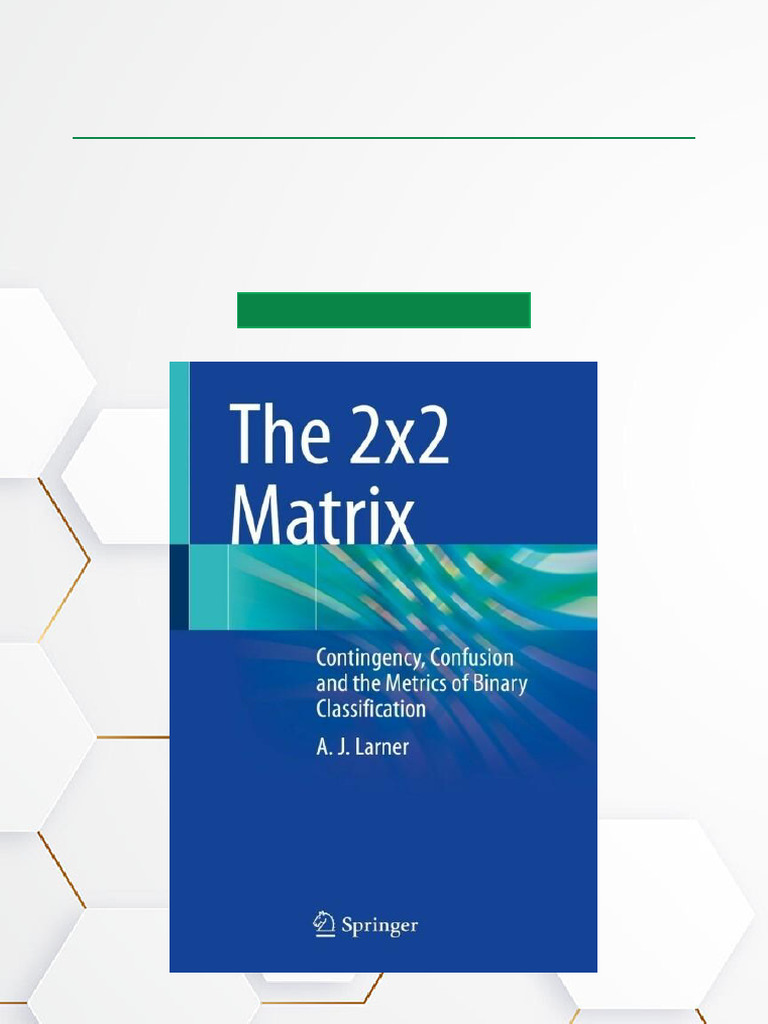 The 2x2 Matrix Contingency, Confusion and the Metrics of Binary Classification New Edition PDF ...