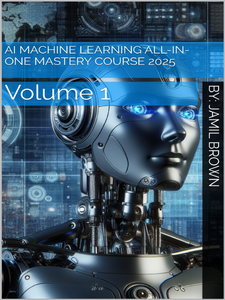 AI Machine Learning All-In-One Mastery Course 2025 Volume 1 (AI Mastery Course Series) (Source ...