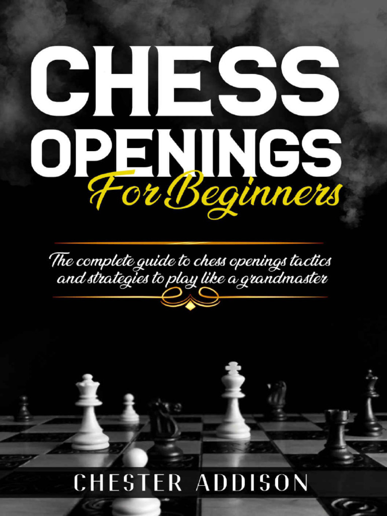 Chess Opening For Beginners The Complete Guide To Chess Openings | PDF | Chess Openings | Chess