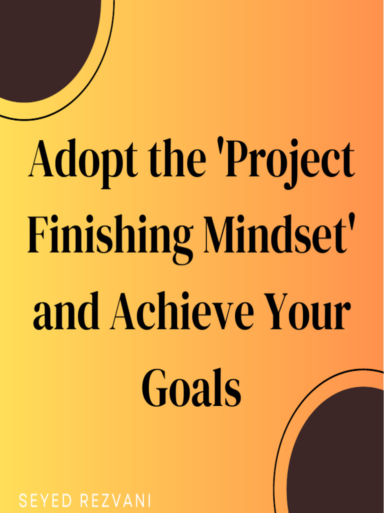 Adopt The Project Finishing Mindset | PDF