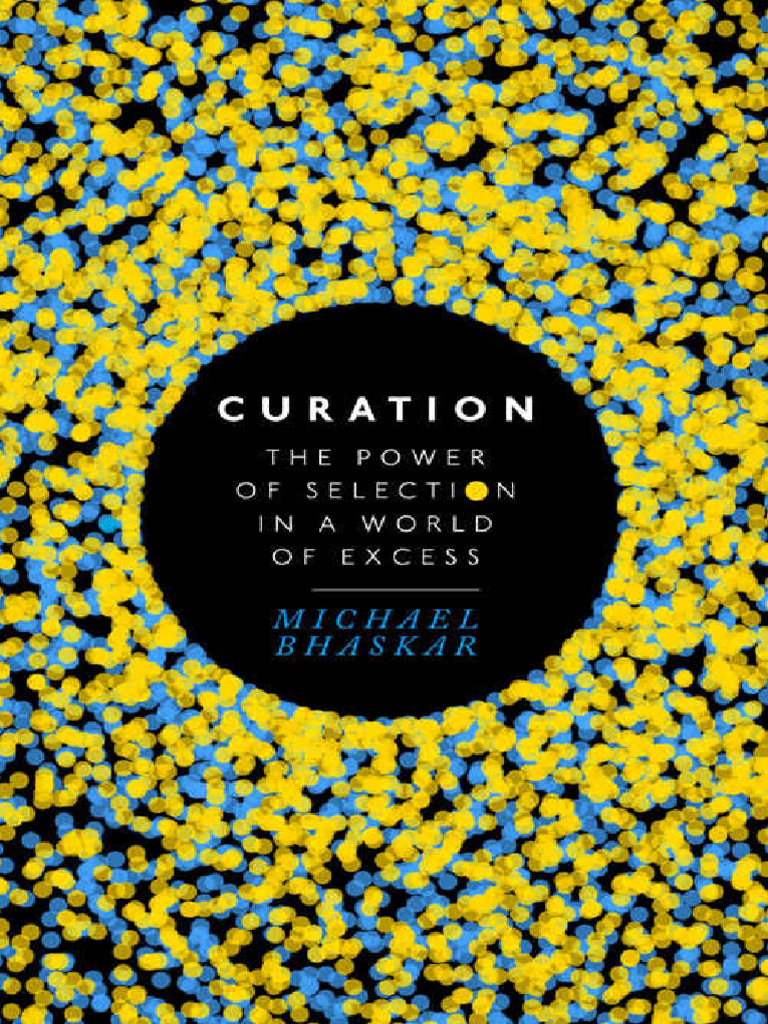 Michael Bhaskar - Curation - The Power of Selection in A World of Excess-Piatkus (2016) | PDF ...